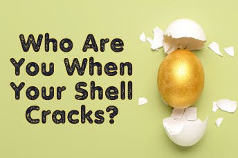Who Are You When Your Shell Cracks? - Now What?® Coaching